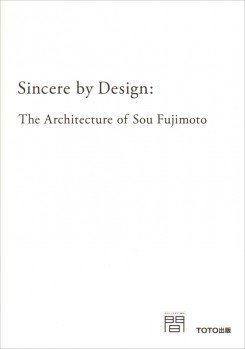 SINCERE BY DESIGN - THE ARCHITECTURE OF SOU FUJIMOTO - Arkitektur ...